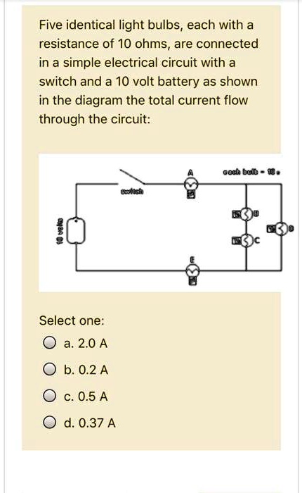 SOLVED: Five identical light bulbs, each with a resistance of 10 ohms, are connected in a simple ...