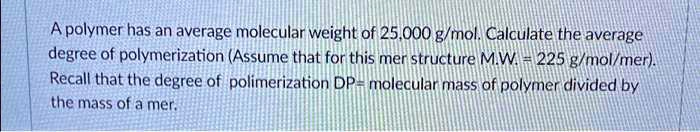 SOLVED: A polymer has an average molecular weight of 25,000 g/mol ...