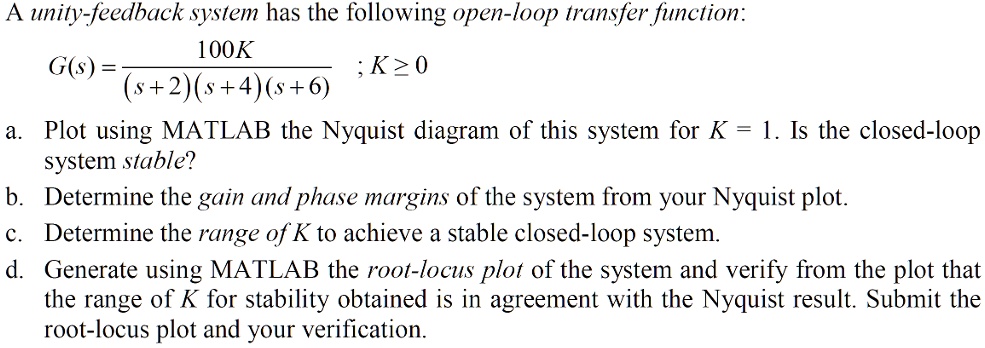 A unity-feedback system has the following open-loop transfer function: G(s) = (100K)/((s+2)(s+4 ...