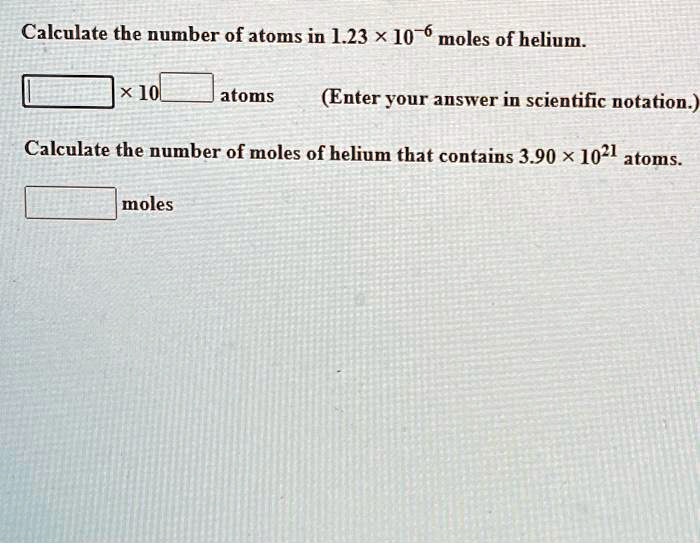 [GET ANSWER] calculate the number of atoms in 123 x 10 moles of helium atoms enter your answer ...
