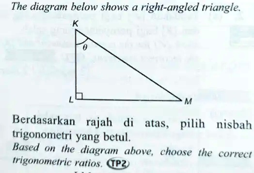 The diagram below shows a right-angled triangle. K L ? M Berdasarkan ...