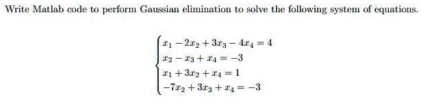 SOLVED: Write MATLAB code to perform Gaussian elimination to solve the ... SOLVED: Write MATLAB code to perform Gaussian elimination to solve the ...