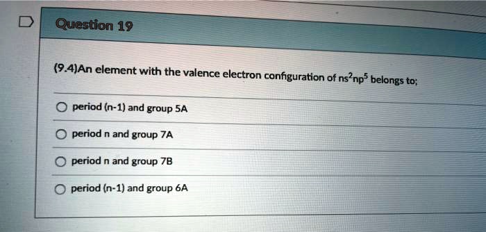 question 19 94jan element with the valence electron configuration of ...