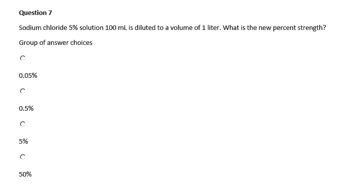 SOLVED: Question 7 Sodium chloride 5% solution 100 mL diluted to volume of liter. What is the ...