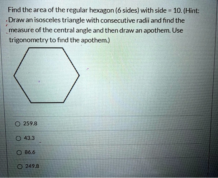 SOLVED: Find the area of the regular hexagon (6 sides) with side 10 ...
