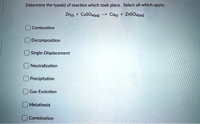 Determine the types of reaction which took place: Select all which apply: Zn(s) + CuSO4(aq ...