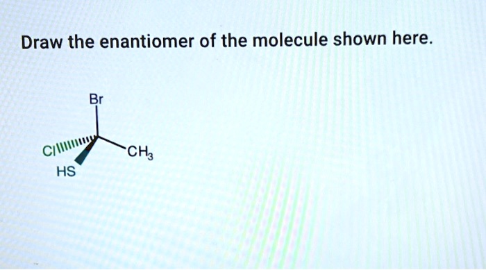 SOLVED: Draw the enantiomer of the molecule shown here. CilI HS CHa