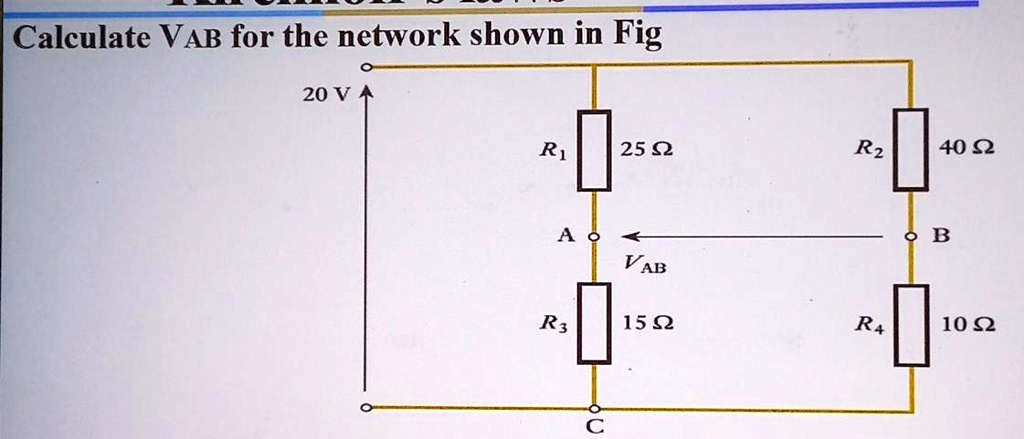 SOLVED: Calculate VAB for the network shown in Fig 20V Ri 25 R2 402 A B VAB R3 15 R4 10 C