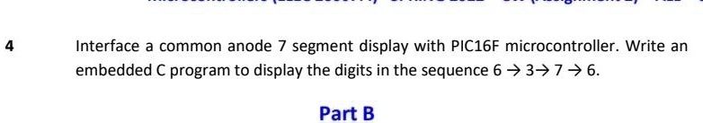 Solved Interface A Common Anode 7 Segment Display With Pic16f Microcontroller Write An