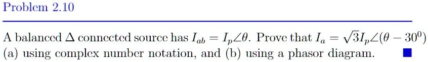 SOLVED: Problem 2.10 A balanced connected source has Iab = I9. Prove that Ia = âˆš3I - 30Â ...