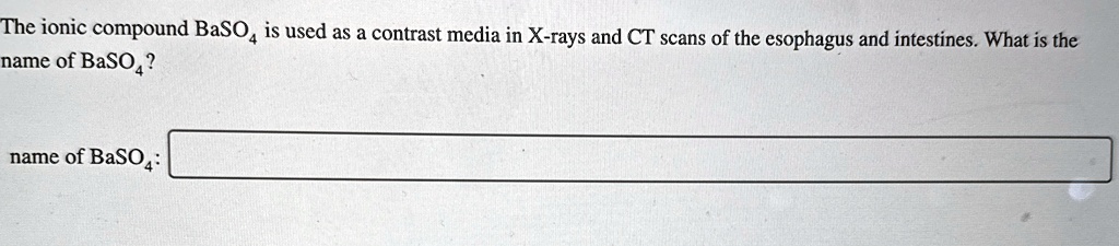 the ionic compound baso4 is used as a contrast media in x rays and ct ...