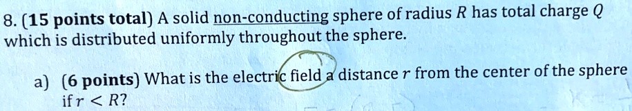 8. (15 points total) A solid non-conducting sphere of radius R has total charge Q which is ...