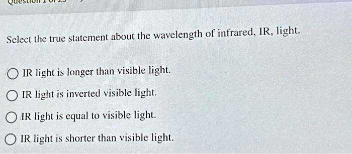 Select the true statement about the wavelength of infrared, IR, light ...