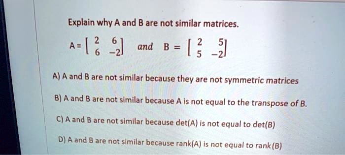 Explain why A and B are not similar matrices. A = [ 2 6; 6...