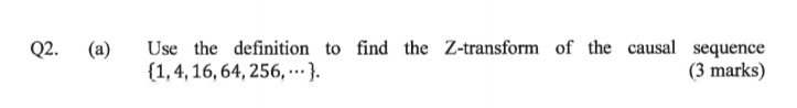 SOLVED: Q2. (a) Use the definition to find the Z-transform of the causal sequence {1,4,16,64,256 ...