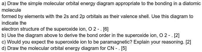 a) Draw the simple molecular orbital energy diagram appropriate to the ...