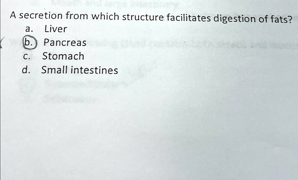 a secretion from which structure facilitates digestion of fats a liver ...