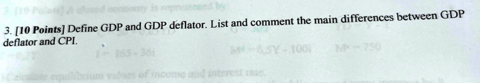 3. [10 Points] Define GDP and GDP deflator. List and comment the main differences between GDP ...