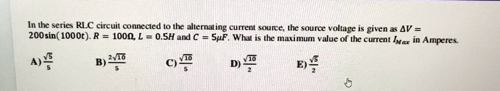 SOLVED: In the series RLC circuit connected to the alternating current source, the source ...
