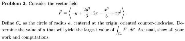SOLVED: Problem 2. Consider the vector field. Define C as the circle of radius a, centered at ...