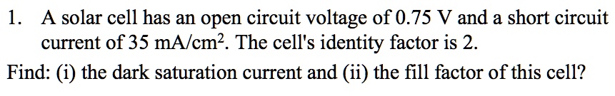 SOLVED: 1. A solar cell has an open circuit voltage of 0.75 V and a ...