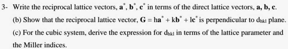 SOLVED: 3- Write the reciprocal lattice vectors, a*, b*, c* in terms of the direct lattice ...