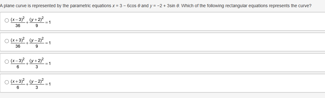 A plane curve is represented by the parametric equations x=3-6 cosθ and y=-2+3 sinθ. Which of ...