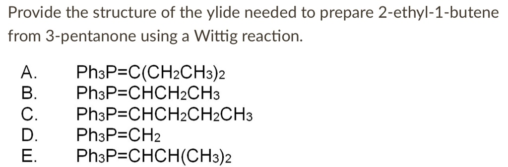 Provide the structure of the ylide needed to prepare 2-ethyl-1-butene ...