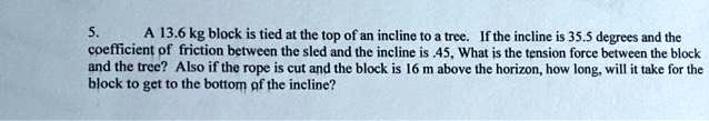 SOLVED: A 13.6 kg block is tied at the top of an incline to a tree. If ...