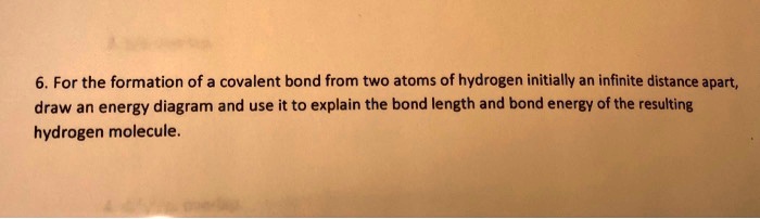 SOLVED: For the formation of a covalent bond from two atoms of hydrogen ...