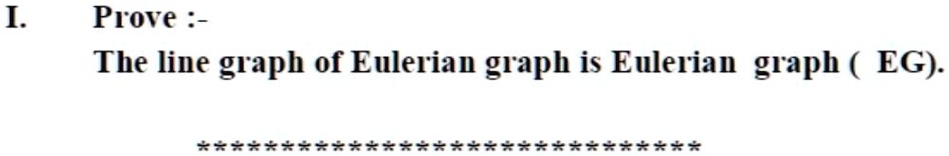 SOLVED: 7 Prove The line graph of Eulerian graph is Eulerian graph EG)