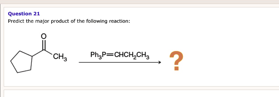 SOLVED: Question 21: Predict the major product of the following ...