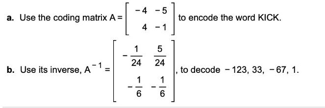 SOLVED: Use the coding matrix A = to encode the word KICK. 2 2 b. Use ...