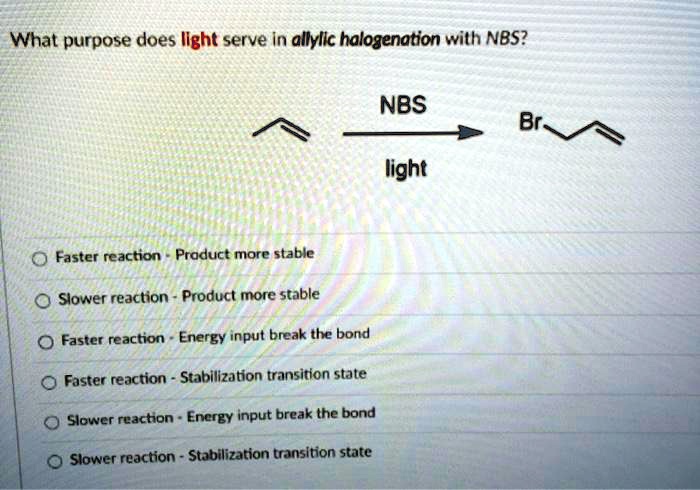 SOLVED: What purpose does Iight serve In allyllc halogenation with NBS ... SOLVED: What purpose does Iight serve In allyllc halogenation with NBS ...