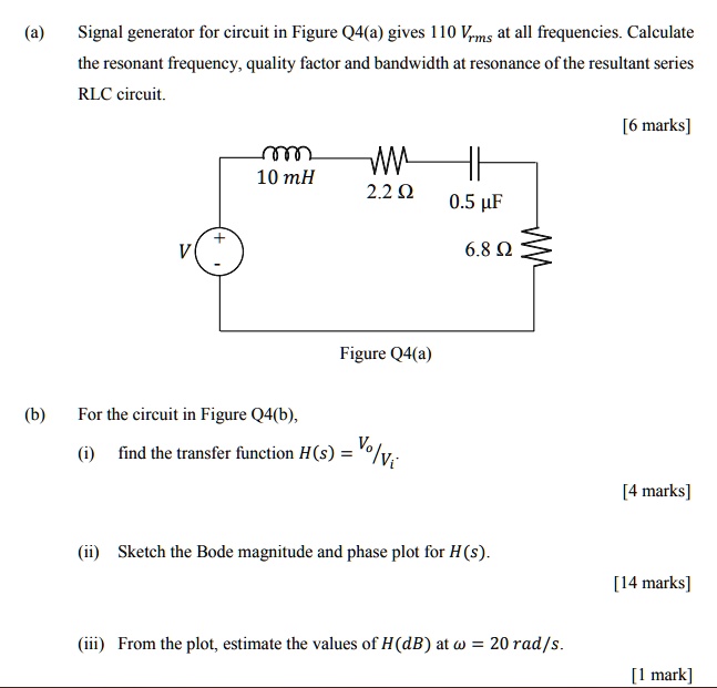 (a) Signal generator for circuit in Figure Q4(a) gives 110 Vrms at all frequencies. Calculate ...