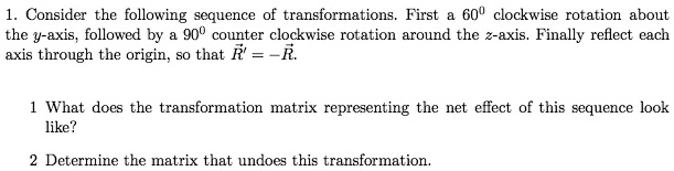SOLVED: 1. Consider the following sequence of transformations. First a 60 clockwise rotation ...