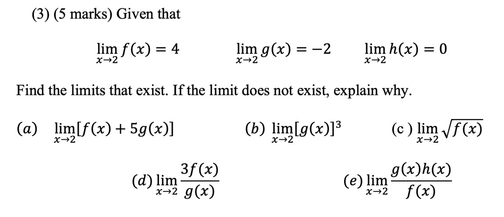 SOLVED: Given that lim f(x) = 4 x-2 lim g(x) = -2 x-2 lim h(x) = 0 x-2 Find the limits that ...