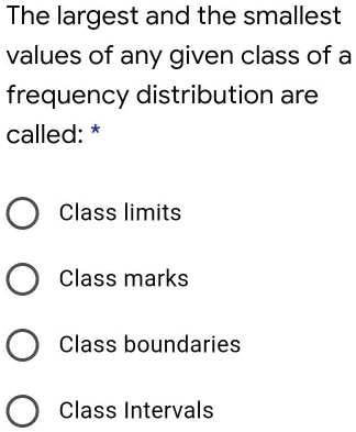 SOLVED: The largest and the smallest values of any given class of a frequency distribution are ...