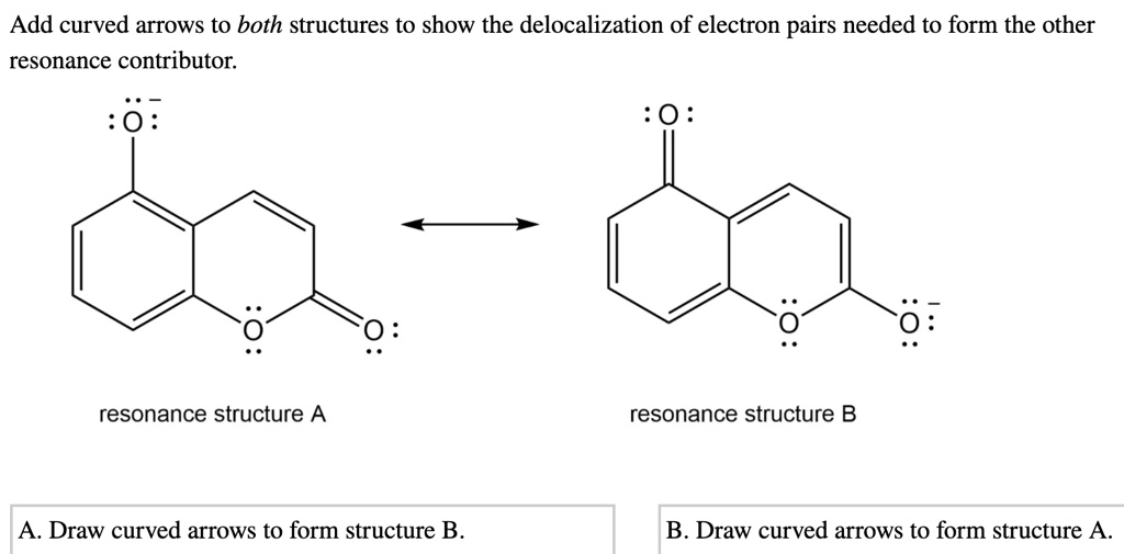 add curved arrows to both structures to show the delocalization of ...