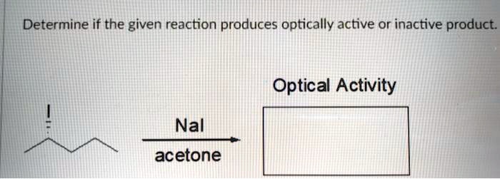 SOLVED: Determine if the given reaction produces optically active or ...