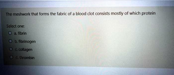 SOLVED: The meshwork that forms the fabric of a blood clot consists ...