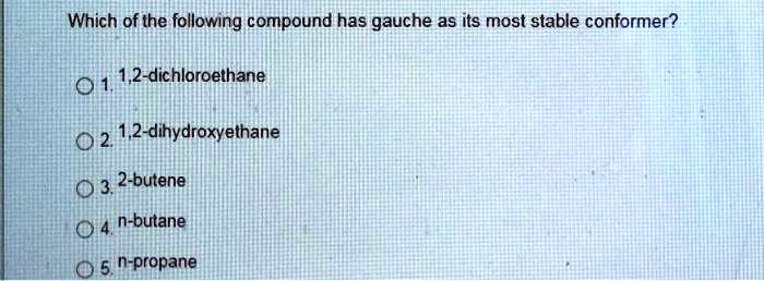 SOLVED: Which of the following compound has gauche as its most stable ...