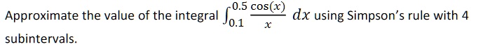 SOLVED: 0.5 cos(x) Approximate the value of the integral dx using Simpson's rule with 4 0.1 ...
