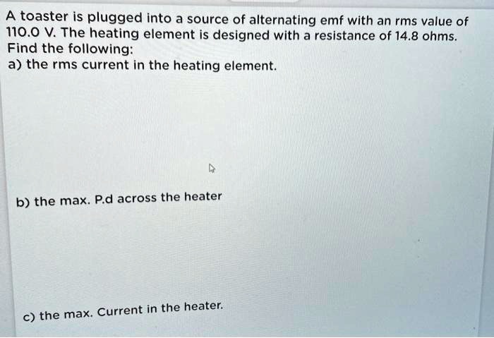 SOLVED: A toaster is plugged into a source of alternating emf with an rms value of 110.0 V. The ...