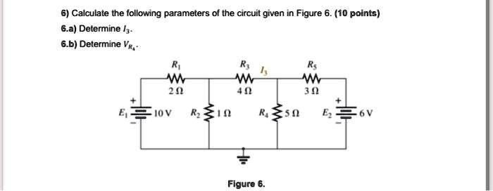 6) Calculate the following parameters of the circuit given in Figure 6. (10 points) 6.a ...