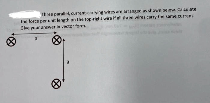 Three parallel, current-carrying wires are arranged as shown below. Calculate the force per unit ...