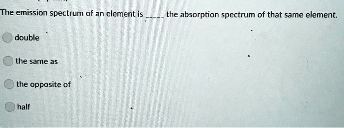 SOLVED: The emission spectrum of an element is the absorption spectrum ...