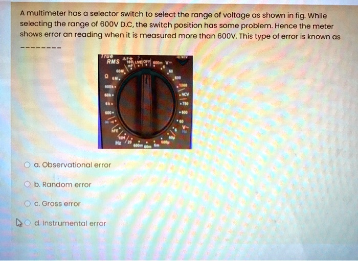 SOLVED: A multimeter has a selector switch to select the range of voltage, as shown in the ...