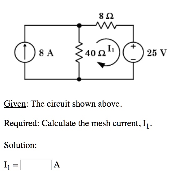 8? I1 + 8 A 40 ? 25 V Given: The circuit shown above. Required: Calculate the mesh current, I1 ...