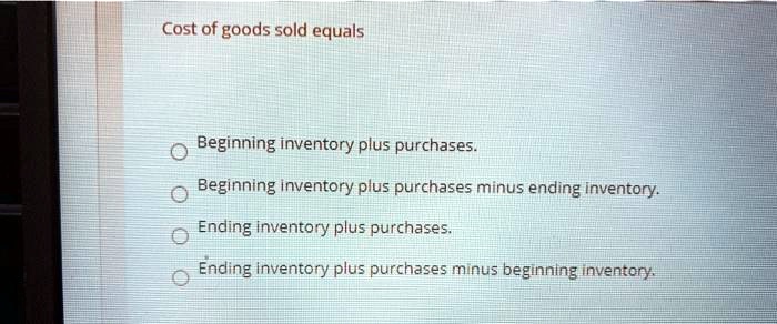 VIDEO solution: Cost of goods sold equals Beginning inventory plus ...